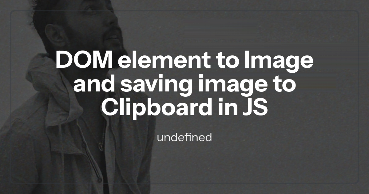 DOM element to Image and saving image to Clipboard in JS - Rishi Mohan